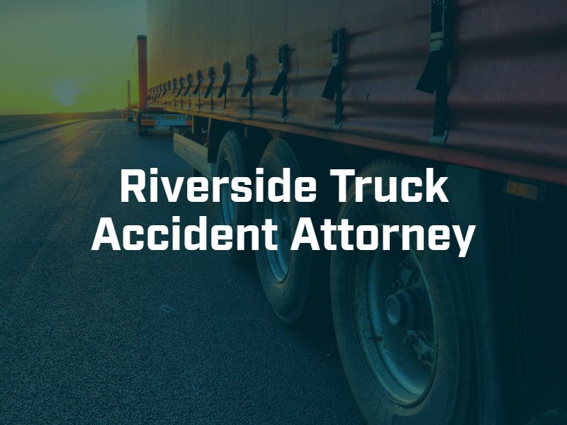 Riverside Truck Accident Attorney